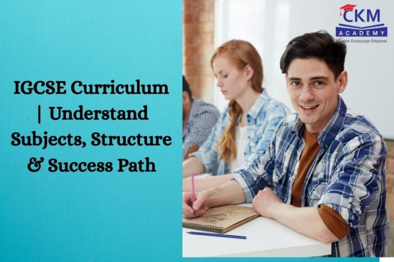 IGCSE Curriculum | Understand Subjects, Structure & Success Path | CKM ...
